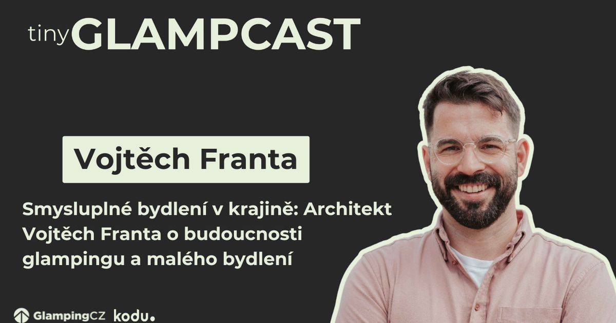 tinyGLAMPCAST Architekt Vojtěch Franta o budoucnosti glampingu a malého ...